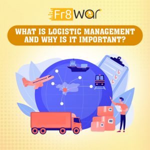 What Is Logistic Management And Why Is It Important? - fr8war